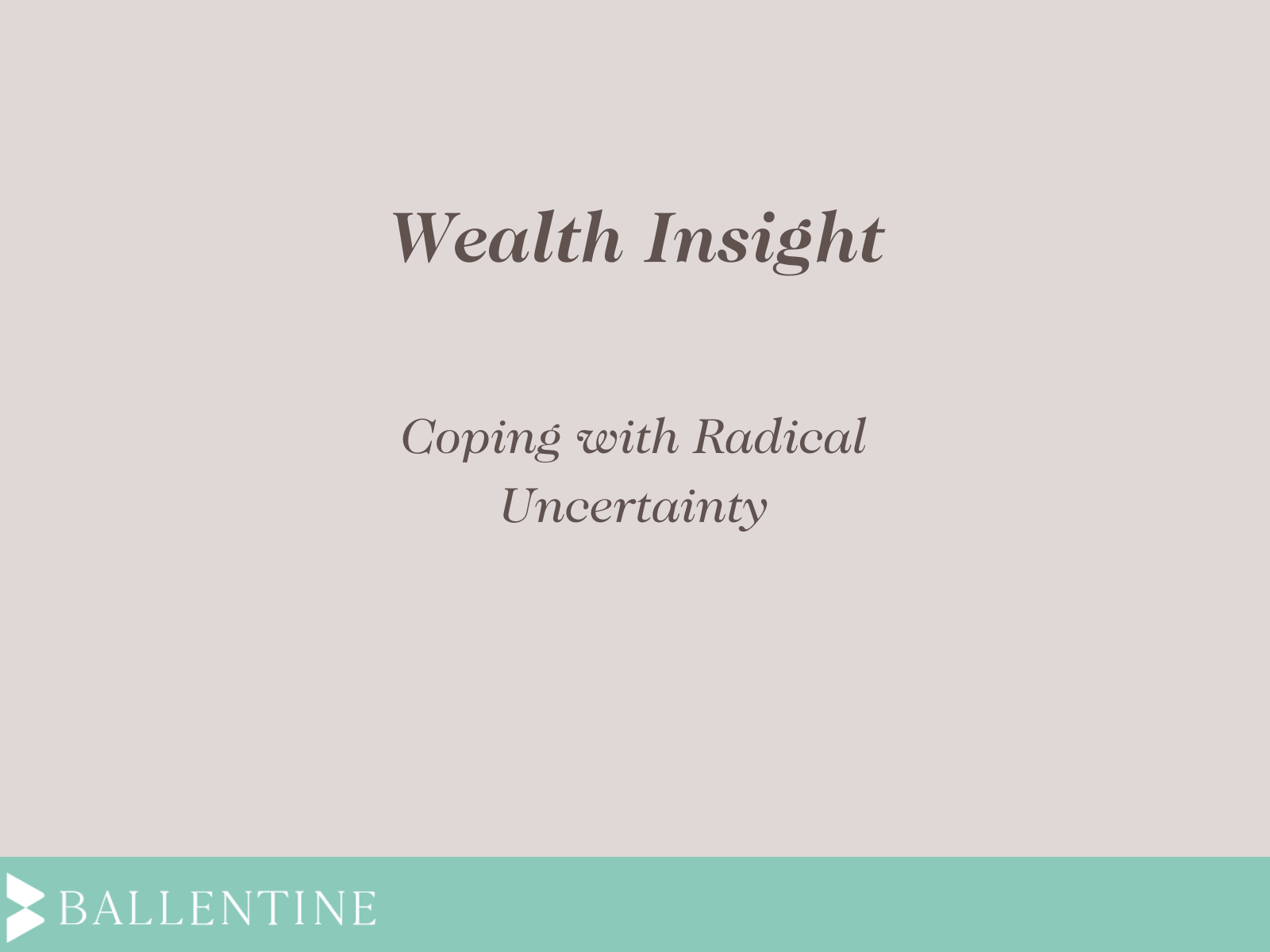 Coping With Radical Uncertainty - Ballentine Partners